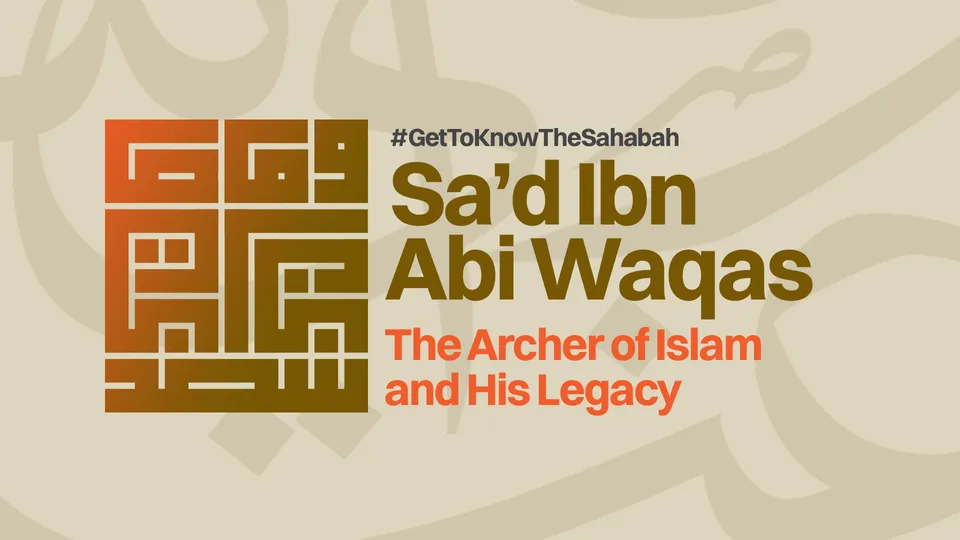 Sa'd ibn Abi Waqas: The Archer of Islam and His Legacy